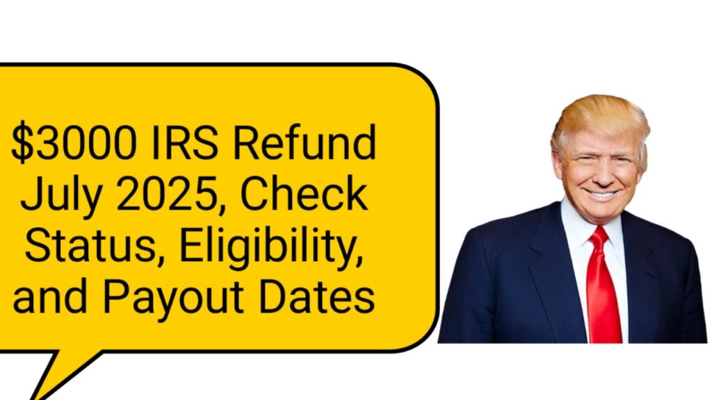 $3000 IRS Refund July 2025, Check Status, Eligibility, and Payout Dates